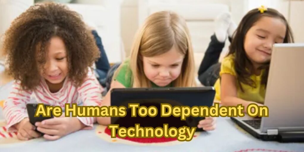 Are Humans Too Dependent on Technology? Exploring Our